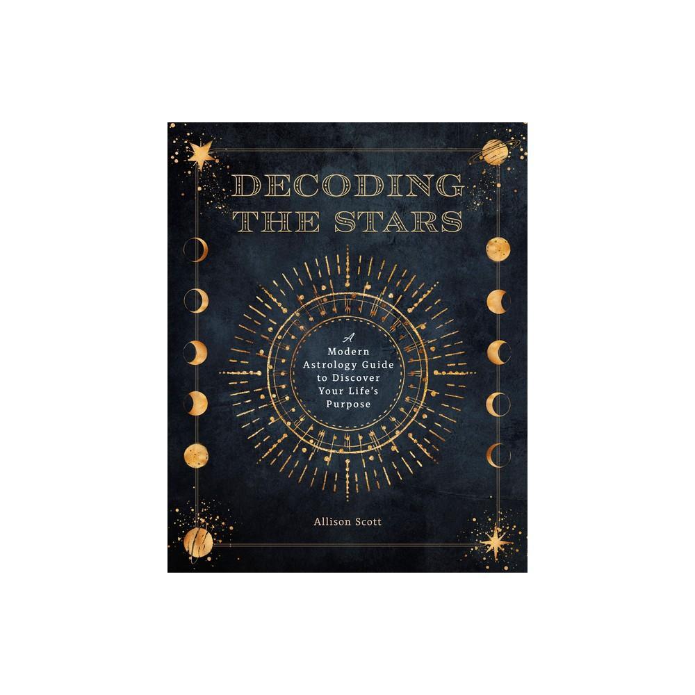 Decoding the Stars: A Modern Astrology Guide to Discover Your Life's Purpose by Allison Scott ...